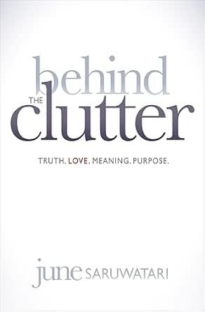 Behind the Clutter: Truth. Love. Meaning. Purpose. - Kindle edition by ...