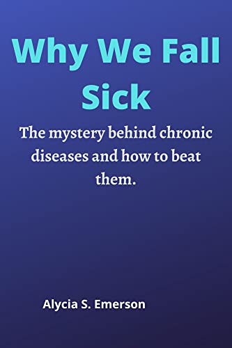 Why We Fall Sick: The mystery behind chronic diseases and how to beat ...