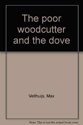 The poor woodcutter and the dove: velthuijs, max [adapted from brothers ...