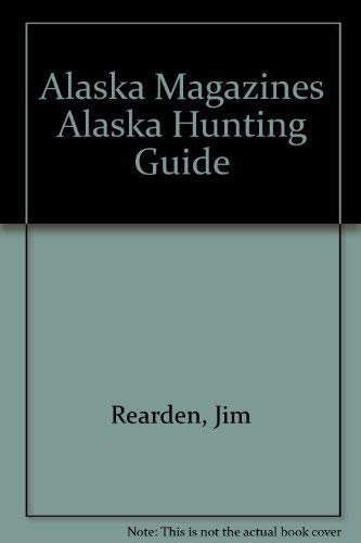 Alaska Magazines Alaska Hunting Guide: Rearden, Jim: 9780882401270 ...