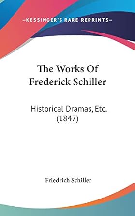 The Works of Frederick Schiller: Historical Dramas, Etc.: Schiller ...