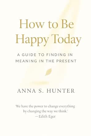 How to Be Happy Today: A Guide to Finding Meaning in the Present eBook ...