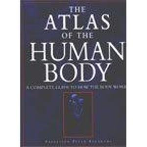 The Atlas of the Human Body: A Complete Guide to How the Body Works ...