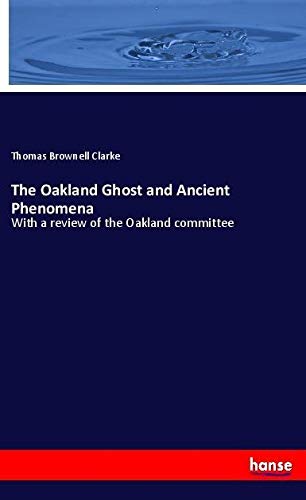 The Oakland Ghost and Ancient Phenomena: Clarke, Thomas Brownell ...