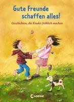 Gute Freunde schaffen alles! Geschichten, die Kinder fröhlich machen ...