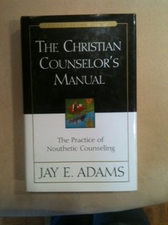 The Christian Counselor's Manual: The Practice of Nouthetic Counseling ...