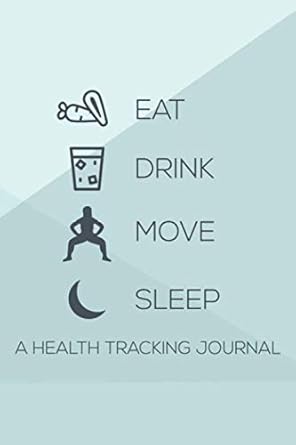 Eat Drink Move Sleep A Health Tracking Journal: Diet and Exercise Log ...
