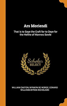 Ars Moriendi: That is to Saye the Craft for to Deye for the Helthe of ...