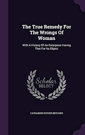 The True Remedy For The Wrongs Of Woman: With A History Of An ...