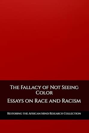 The Fallacy of Not Seeing Color: Essays on Race and Racism: Research ...