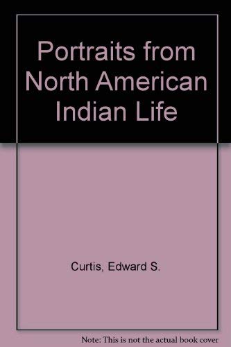 Portraits from North American Indian Life: Curtis, Edward S ...