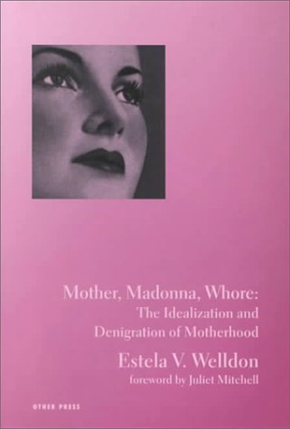 Mother, Madonna, Whore: The Idealization and Denigration of Motherhood ...