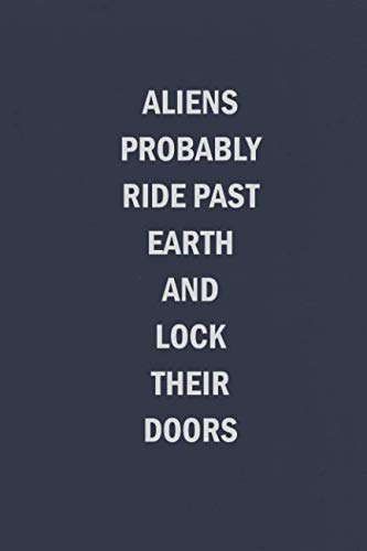 Aliens Probably Ride Past Earth And Lock Their Doors: Funny Blank Lined ...