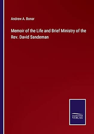 Memoir of the Life and Brief Ministry of the Rev. David Sandeman: Bonar ...