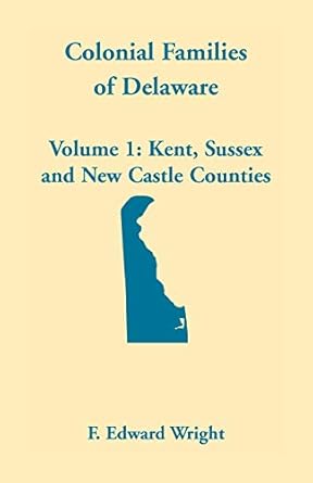 Colonial Families of Delaware, Volume 1: Wright, F Edward ...