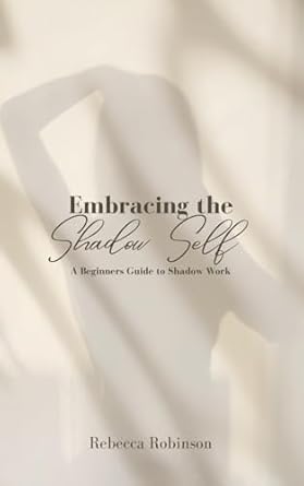 Embracing the Shadow Self: A Beginners Guide to Shadow Work: Amazon.co ...
