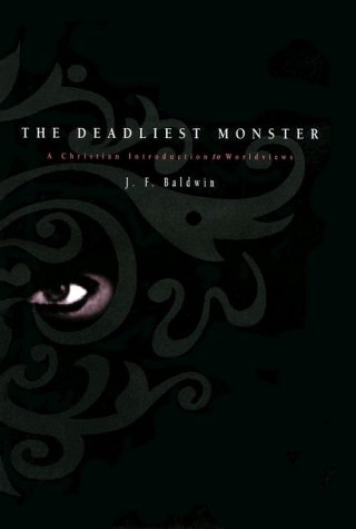 The Deadliest Monster : A Christian Introduction to Worldviews: Baldwin ...