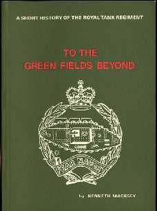 To the Green Fields Beyond : A Short History of the Royal Tank Regiment ...