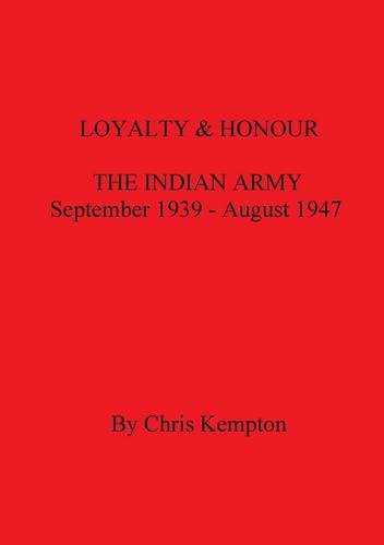 Loyalty and Honour: The Indian Army, September 1939-August 1947 ...
