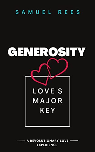 GENEROSITY: LOVE'S MAJOR KEY: The Pathway to an Evolutionary Love ...