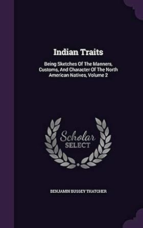 Indian Traits: Being Sketches Of The Manners, Customs, And Character Of ...