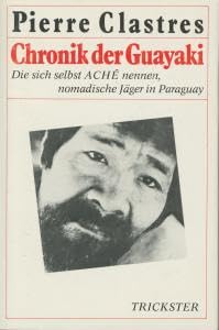 Chronik der Guayaki. Die sich selbst Aché nennen, nomad. Jäger in ...