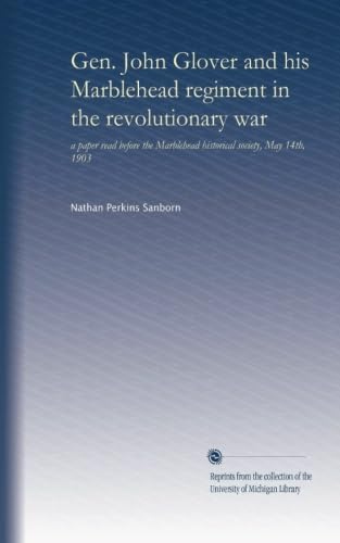 Gen. John Glover and his Marblehead regiment in the revolutionary war ...