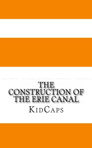 The Construction of the Erie Canal: A History Just for Kids: KidCaps ...