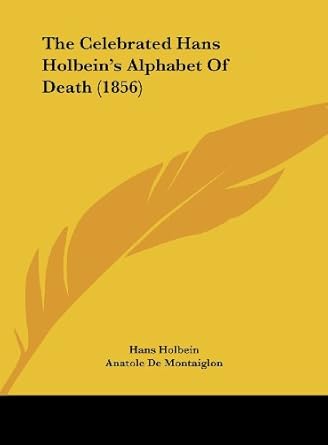 The Celebrated Hans Holbein's Alphabet of Death (1856): Holbein, Hans ...