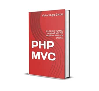 PHP MVC: Create your own MVC framework with PHP (and learn a lot in the process) , Garcia ...