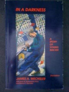 In a Darkness: A Story of Young Suicide: Wechsler, James Arthur ...