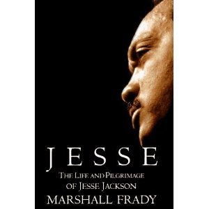 Jesse: The Life and Pilgrimage of Jesse Jackson: Frady, Marshall ...