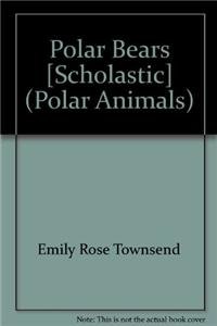 Polar Bears [Scholastic] (Polar Animals): Townsend, Emily Rose ...