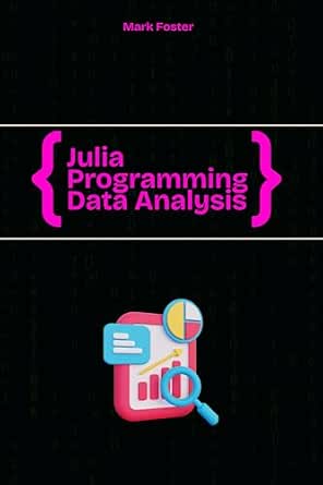Julia Programming for Data Analysis: A Practical Guide to Data ...
