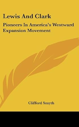 Lewis And Clark: Pioneers In America's Westward Expansion Movement ...