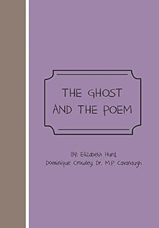 The Ghost And The Poem: Elizabeth Hurd, Dominique Crowley, M. P ...