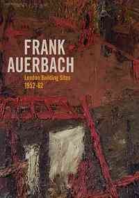 Frank Auerbach The London Building Sites 1952-1962: Garlake, Margaret ...