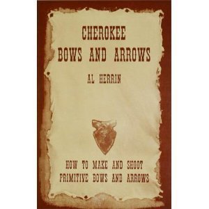 Cherokee Bows and Arrows: How to Make and Shoot Primitive Bows and ...