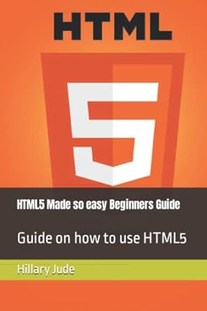 HTML5 Made so easy Beginners Guide: Guide on how to use HTML5: Jude ...