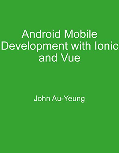 Amazon.com: Android Mobile Development with Ionic and Vue eBook : Au-Yeung, John: Kindle Store