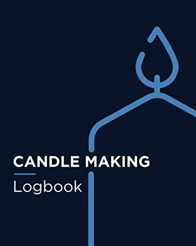 Candle Making Logbook: A Candle Maker's Journal for Recipes and Burn ...