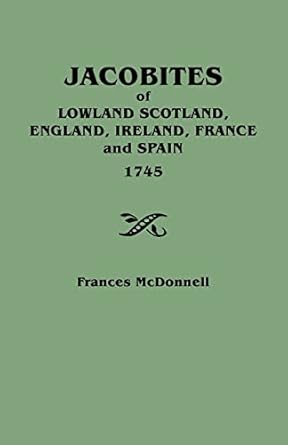 Jacobites of Lowland Scotland, England, Ireland, France, and Spain ...