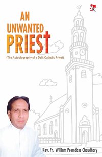 An unwanted priest : the autobiography of a dalit Catholic priest ...