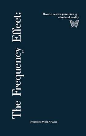 The Frequency Effect: How to rewire your energy, mind and reality eBook ...