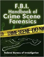 FBI Handbook of Crime Scene Forensics by Federal Bureau of ...