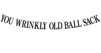 You Wrinkly Old Ball Sack Banner, Age to Perfection, Old as , Funny ...