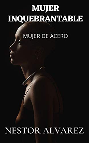 MUJER INQUEBRANTABLE: MUJER DE ACERO (Spanish Edition) eBook : Alvarez ...