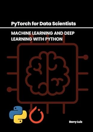 PyTorch for Data Scientists: Machine Learning and Deep Learning with ...