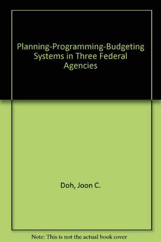 Planning-Programming-Budgeting Systems in Three Federal Agencies: Doh ...