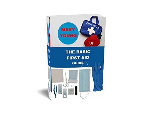 The Basic First Aid Guide: An Easy-to-Follow Step-by-Step Guide for ...